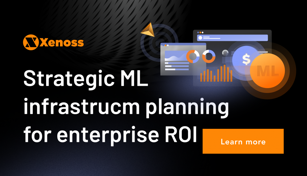 Strategic ML Infrastructure Planning for Enterprise ROI | Xenoss.io